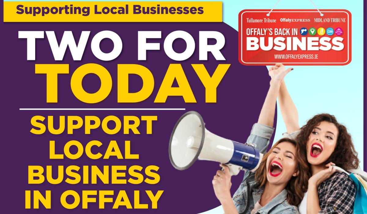 TWO FOR TODAY: Support an Offaly business today and every day - Offaly Live